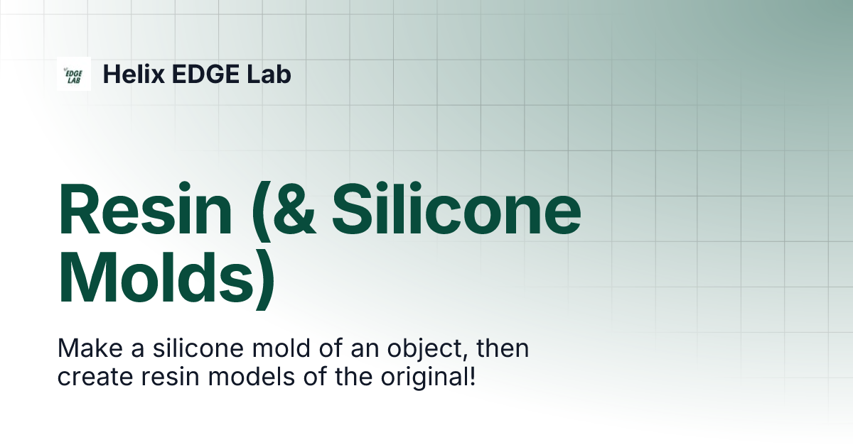 Resin (& Silicone Molds) | Helix EDGE Lab